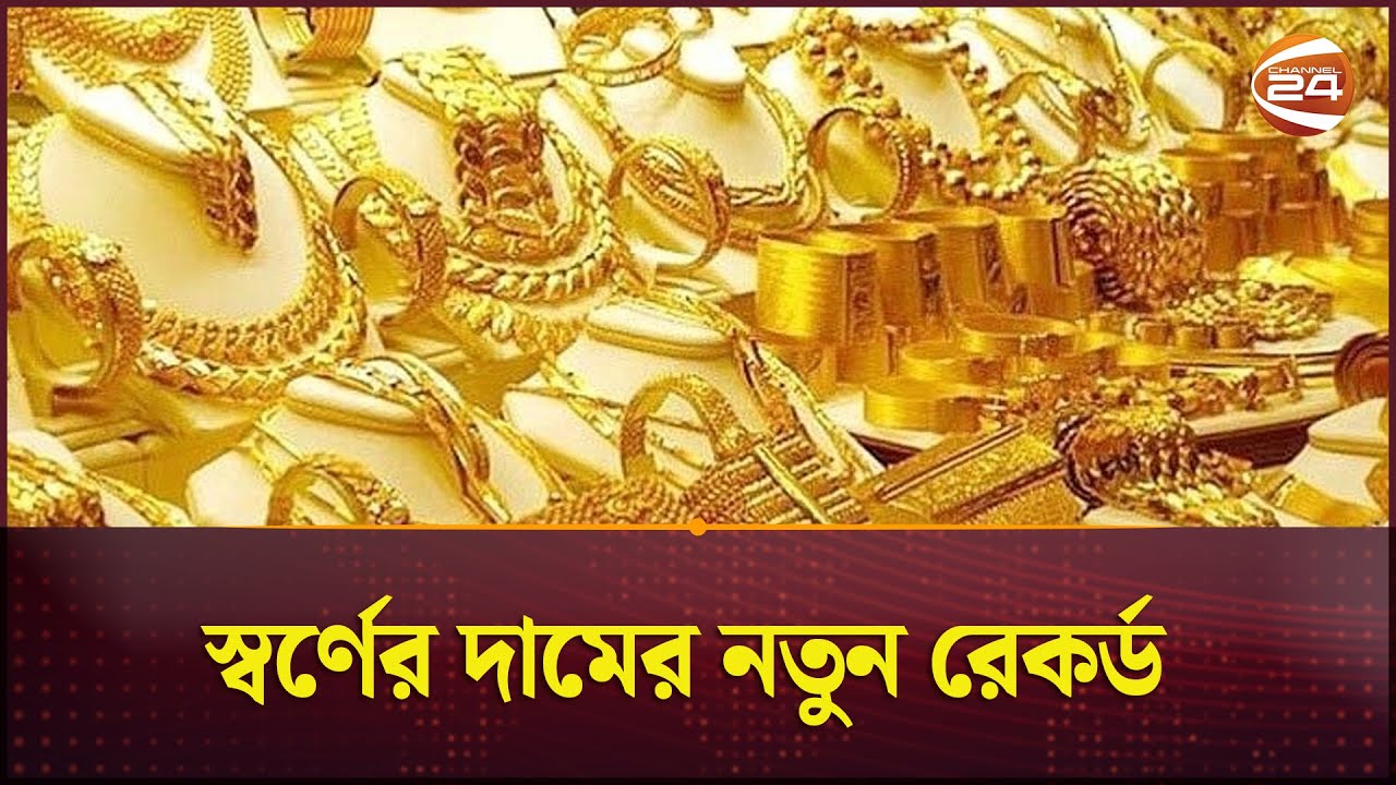 স্বর্ণের দামের নতুন রেকর্ড | Gold Price Hike | Bangladesh | Channel 24 ...