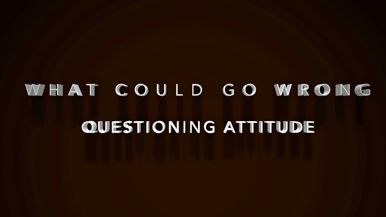 What Could Go Wrong - Questioning Attitude - YouTube
