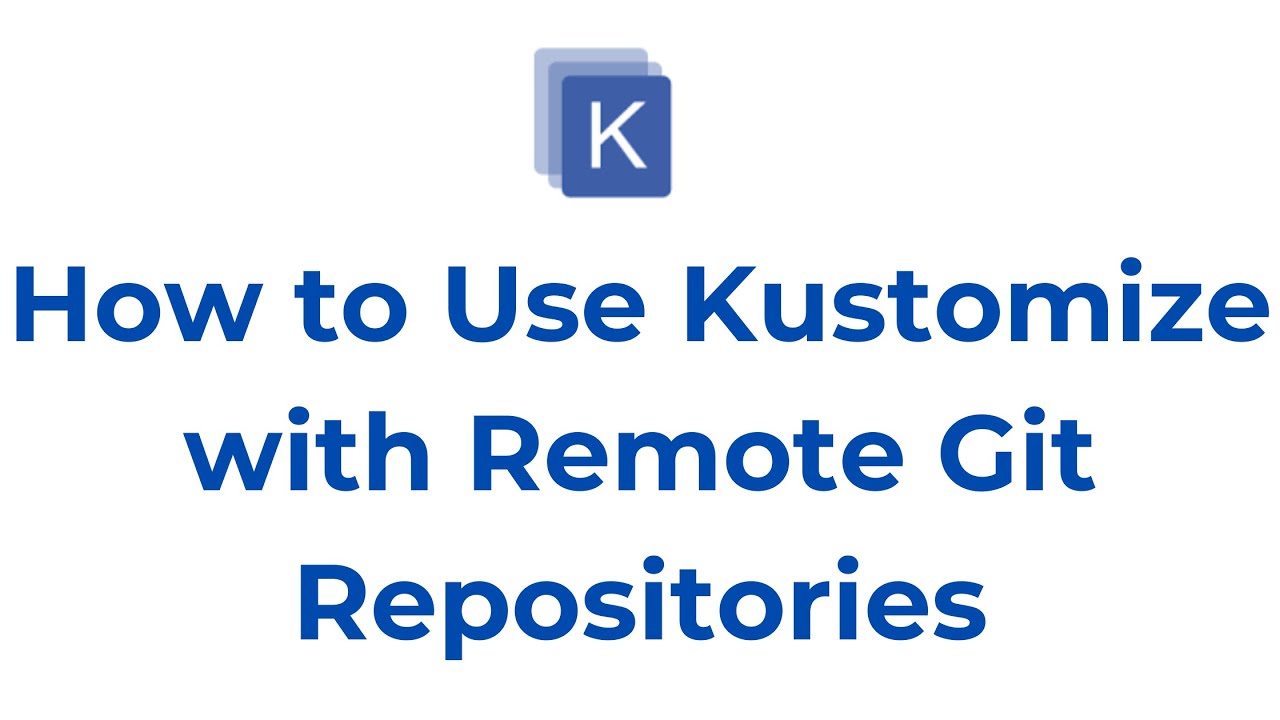 How to use Kustomize with Remote Git Repositories | Kubernetes ...