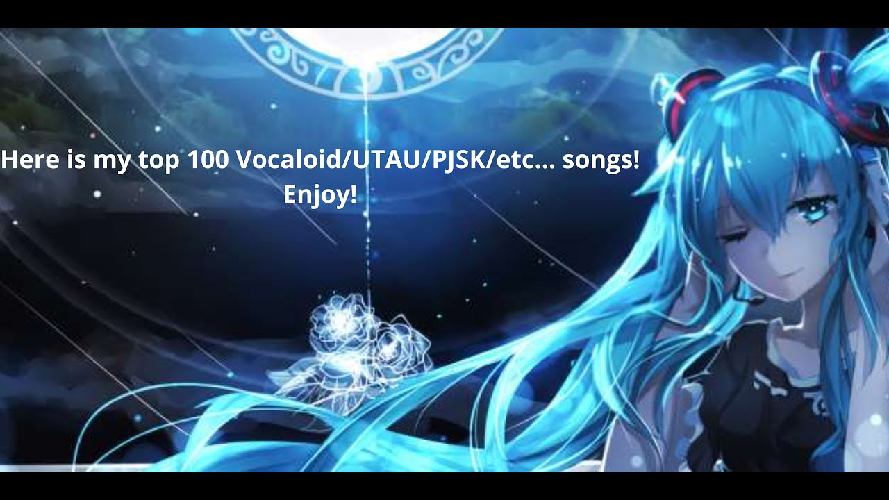 My Top 100 Vocaloid/UTAU/PJSK/etc... songs! - YouTube