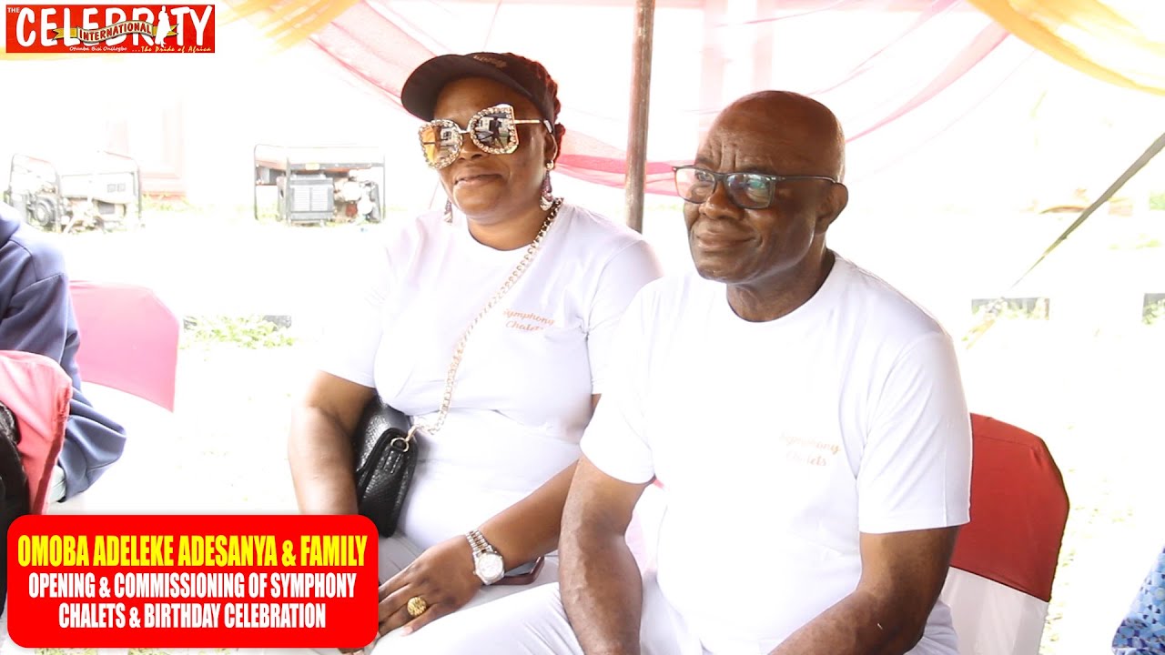 OMOBA ADELEKE ADESANYA & FAMILY OPENING & COMMISSIONING OF SYMPHONY CHALETS & BIRTHDAY ...