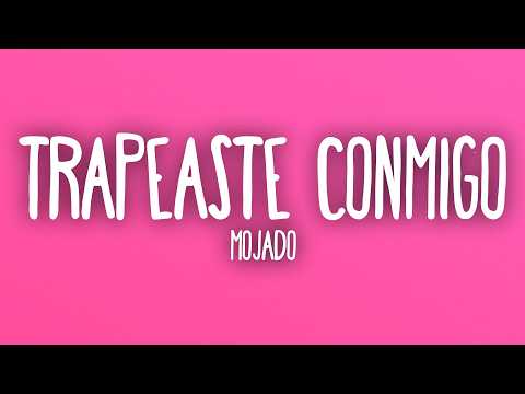 Mojado - Trapeaste conmigo (Letra/Lyrics)