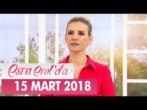 Esra Erol'da 15 Mart 2018 Perşembe - Tek Parça