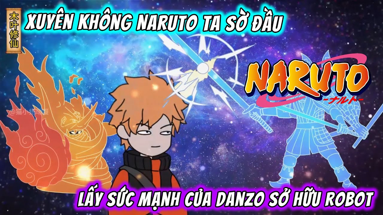Xuyên Không Naruto Ta Sờ Đầu Lấy Sức Mạnh Của Danzo Sở Hữu Robot ...