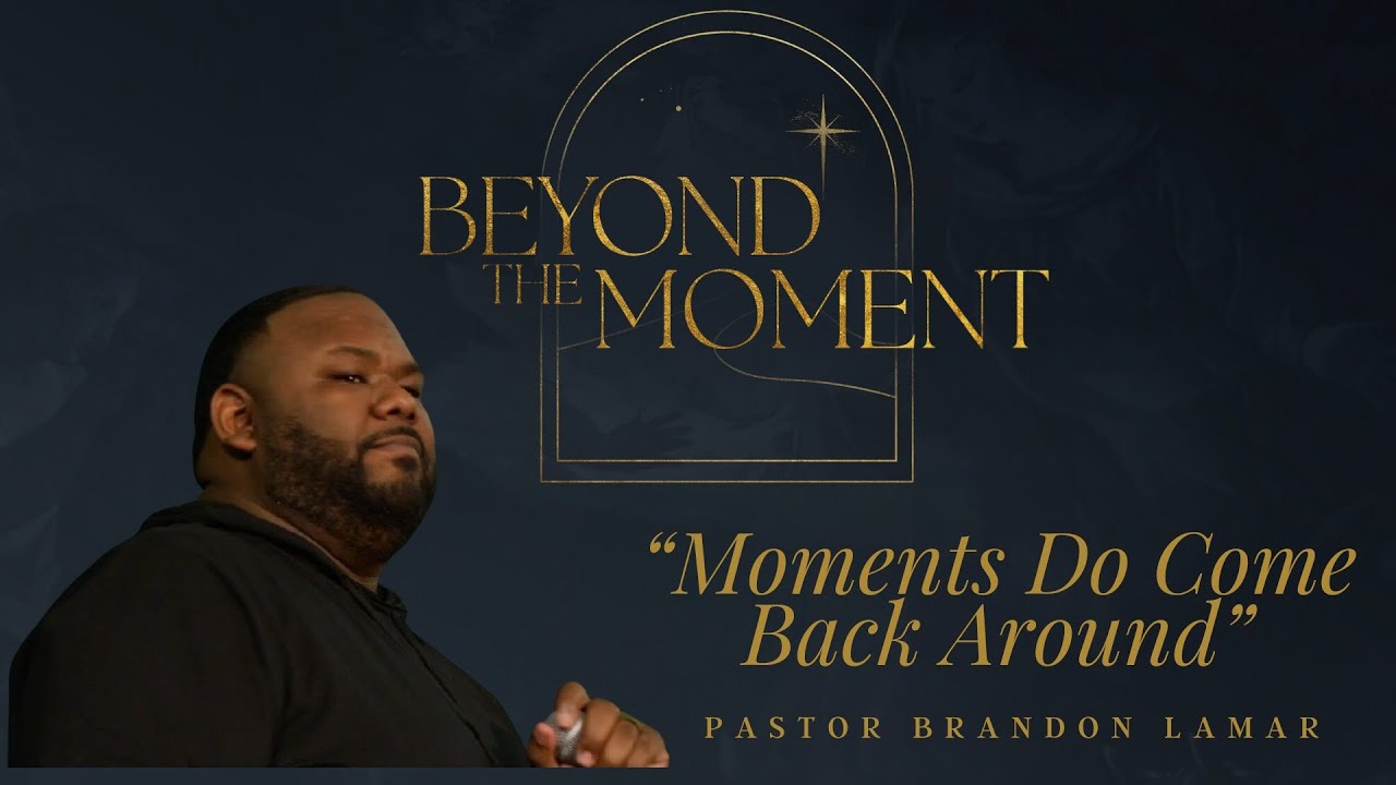 Beyond the Moment // Week 4: Moments Do Come Back Around // Pastor ...