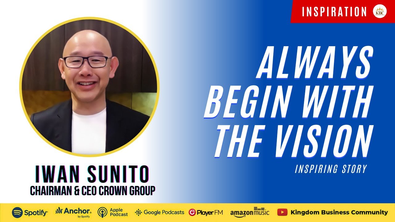 ALWAYS BEGIN WITH THE VISION - IWAN SUNITO, CHAIRMAN & CEO CROWN GROUP ...