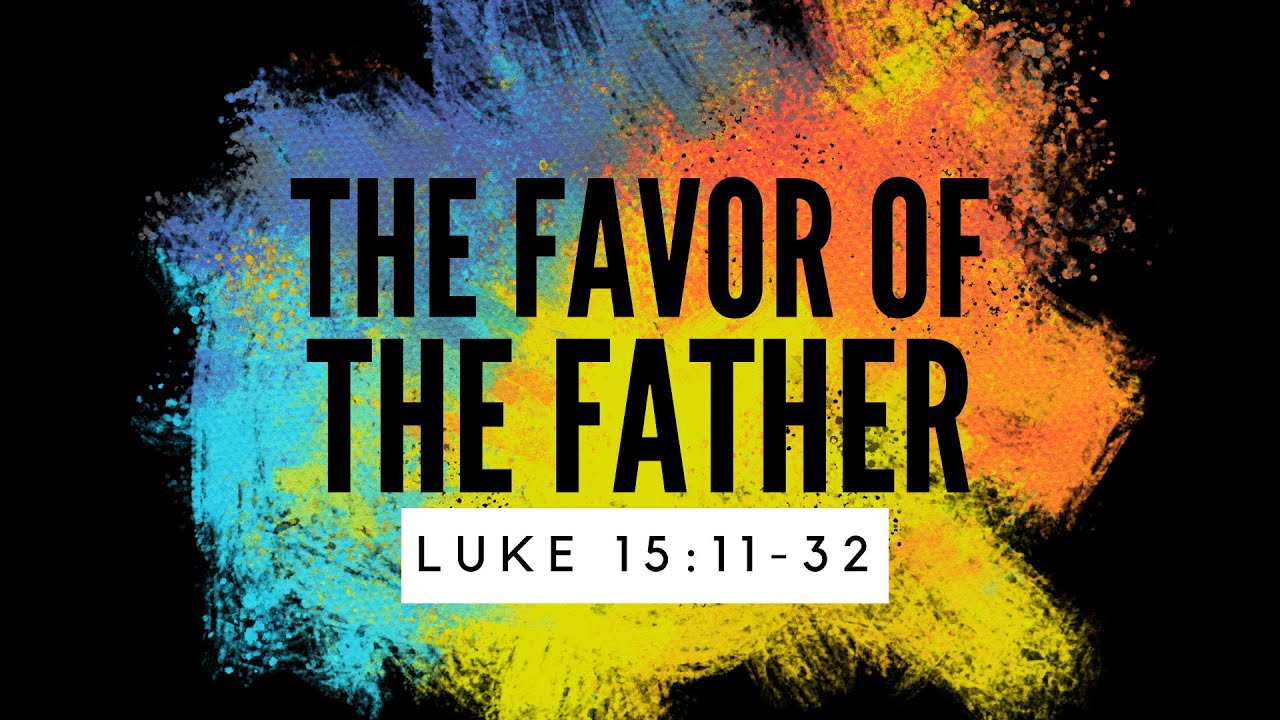 The Favor Of The Father Luke 15 11 32 YouTube