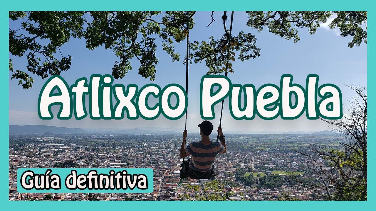 🥇 Guía Definitiva Atlixco Puebla ¿QUÉ HACER? ¿QUÉ COMER? ¿DÓNDE ...