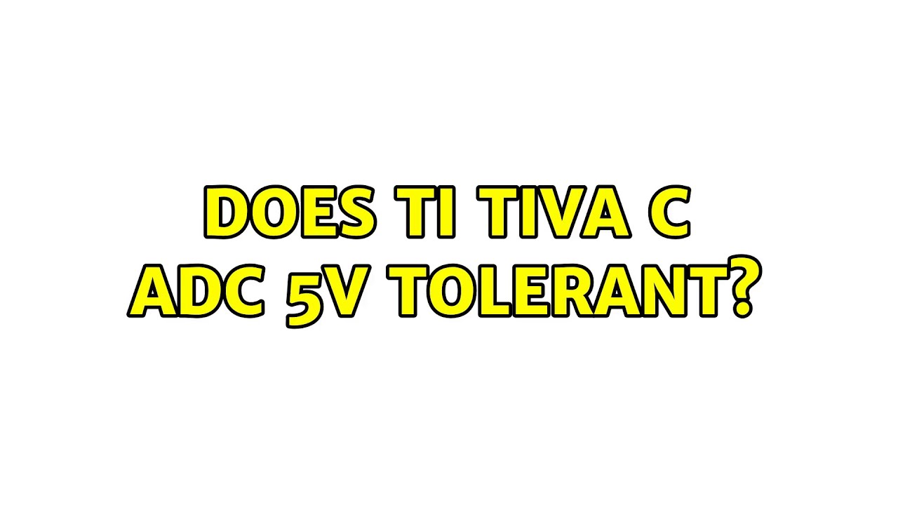 Does TI Tiva C ADC 5V tolerant? - YouTube