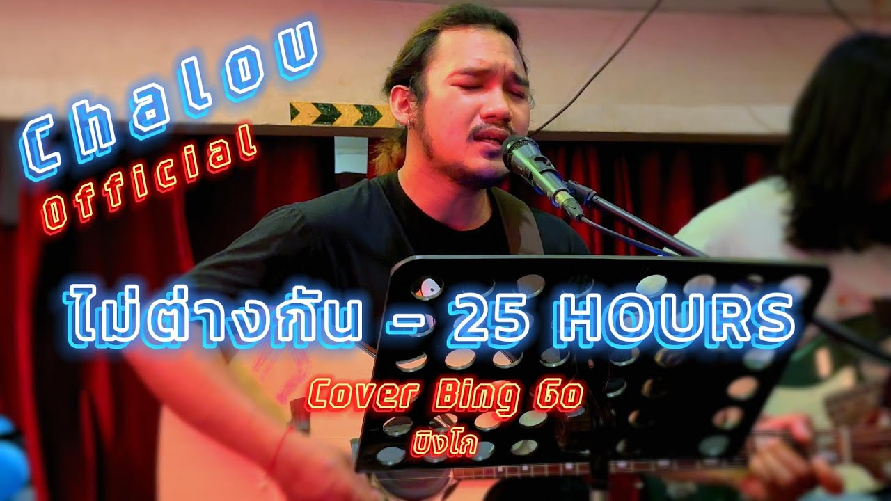 ไม่ต่างกัน - 25 Hours cover Bing Go (บิงโก) @ChalouOfficial - YouTube