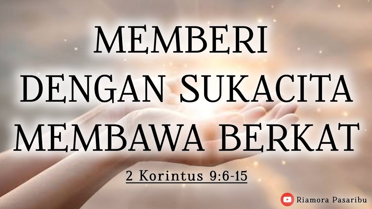 MEMBERI DENGAN SUKACITA MEMBAWA BERKAT 2 KORINTUS 9:6-15 - YouTube