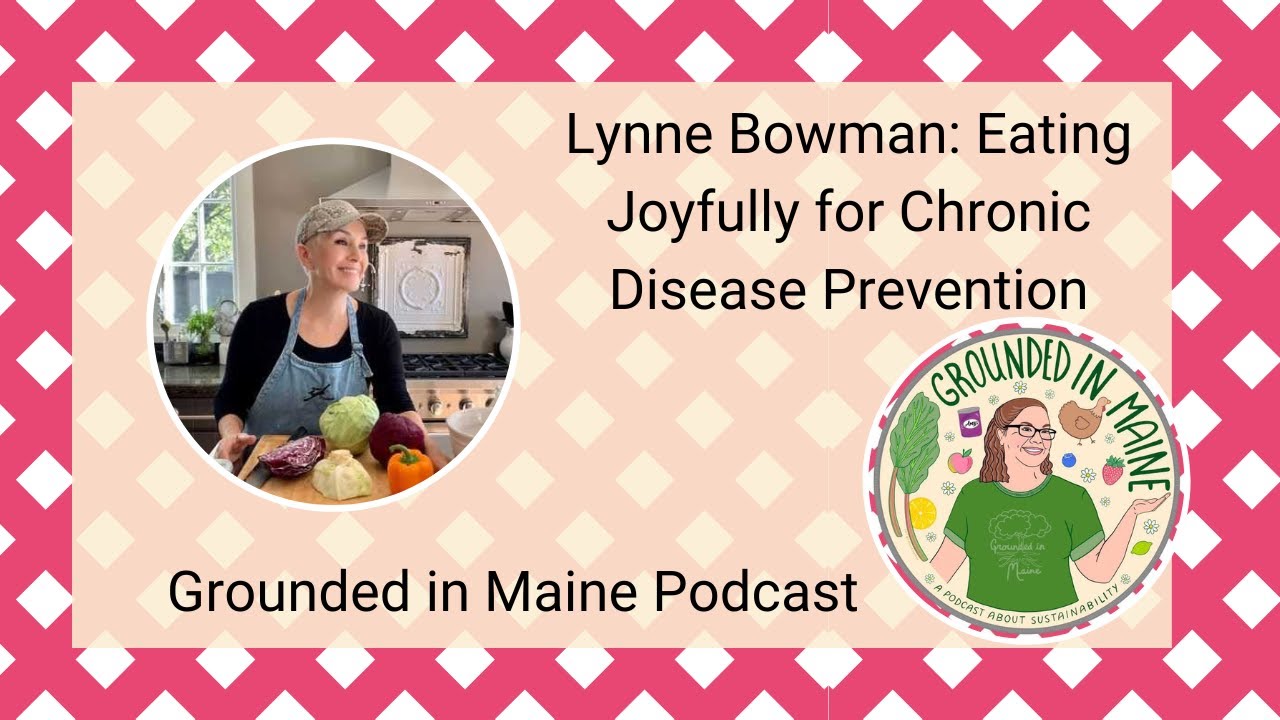 Lynne Bowman: Intentional Eating for Health and Joy - Grounded In Maine ...