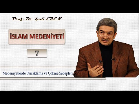 MEDENİYETLERDE DURAKLAMA ve ÇÖKME (İslam Medeniyeti - 7) Prof. Dr. Şadi EREN