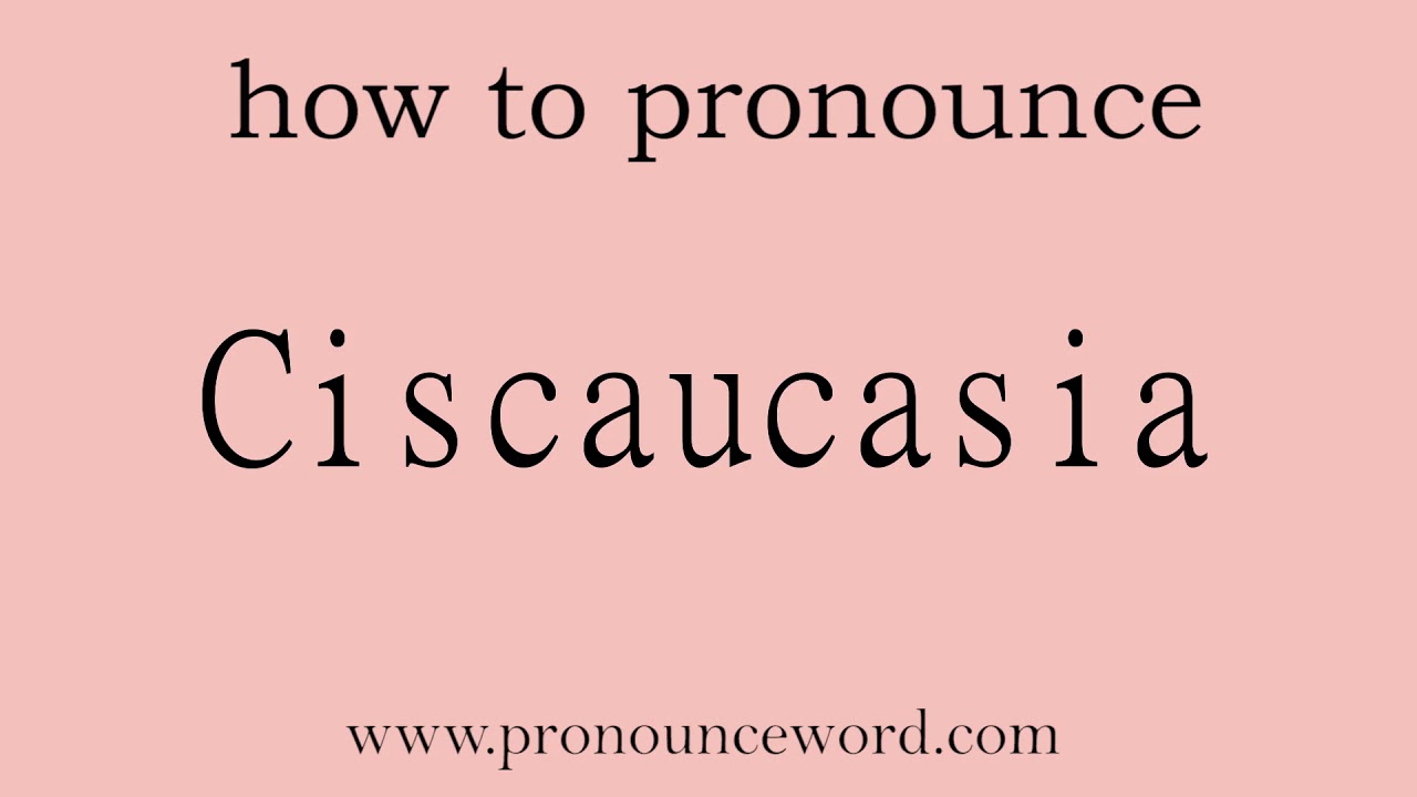 how to pronounce the english word Ciscaucasia. - YouTube