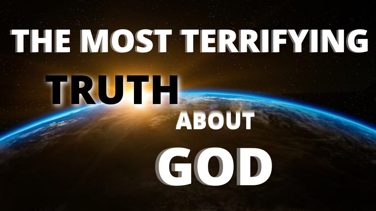 THE MOST TERRIFYING TRUTH ABOUT GOD - YouTube
