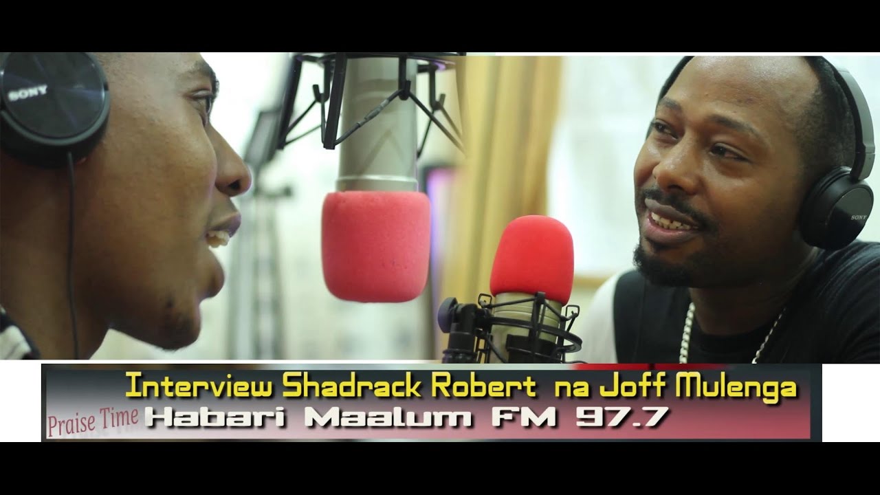 INTERVIEW SHADRACK ROBERT na JOFF MULENGA @ Habari Maalum FM 97.7 - YouTube