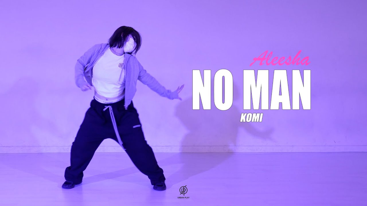 Aleesha - No man / KOMI Choreography / Urban Play Dance Academy - YouTube