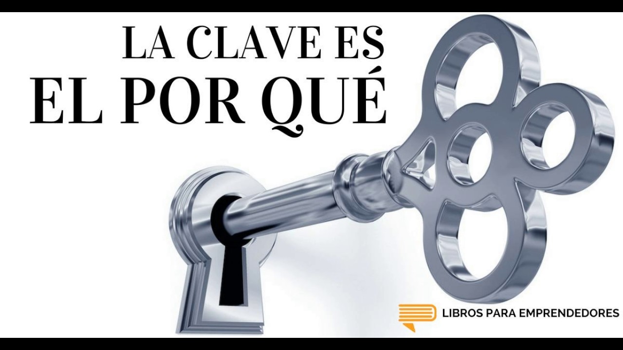 La Clave es el Por Qué - Un Resumen de Libros para Emprendedores - YouTube
