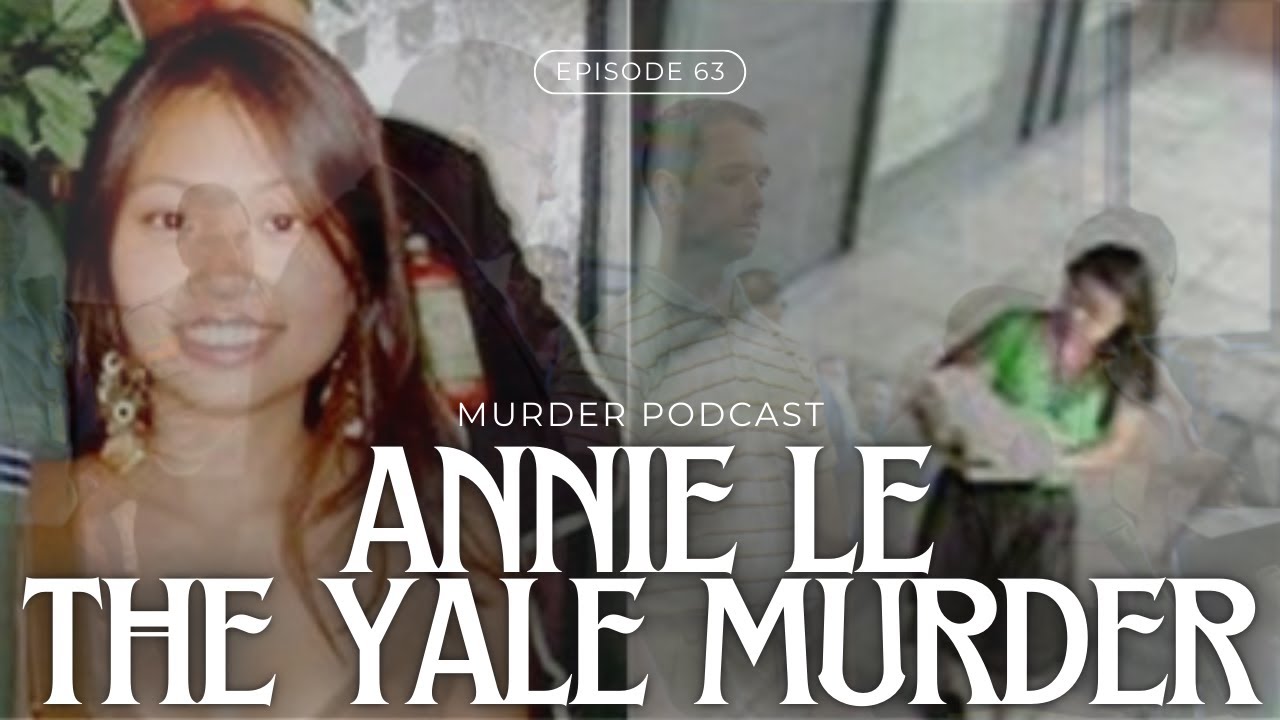 # 63- The Murder of Yale Graduate Student Annie Le || Murder Podcast ...
