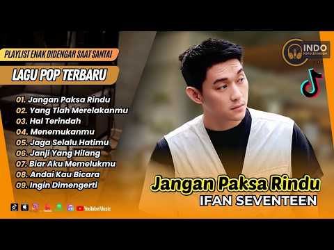 Ifan Seventeen - JANGAN PAKSA RINDU - HAL TERINDAH - YANG TLAH MERELAKANMU| LAGU POP TERPOPULER 2026