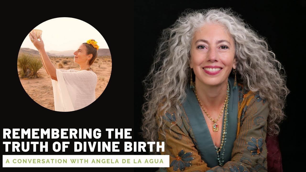 Remembering the Truth of Divine Birth with Angela de la Agua and ...