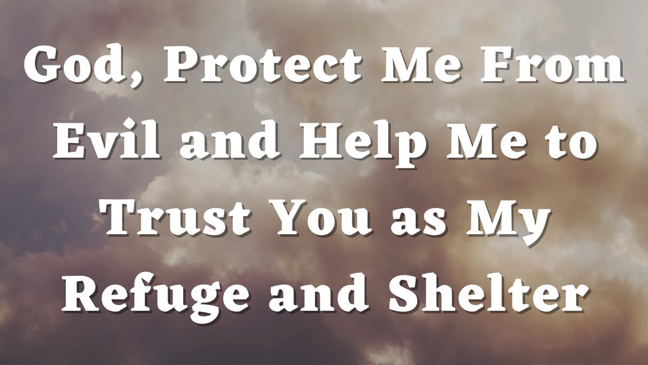 Lord, Protect Me From Evil and Help Me to Trust You as My Refuge and ...