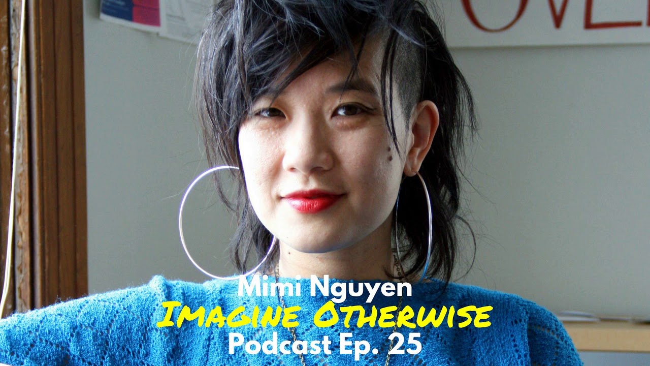 Imagine Otherwise Podcast: Ep 25, Mimi Nguyen - YouTube
