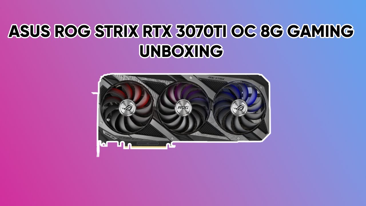 ASUS ROG STRIX RTX 3070TI OC 8G GAMING UNBOXING | RTX 3070 Ti GRAPHICS ...