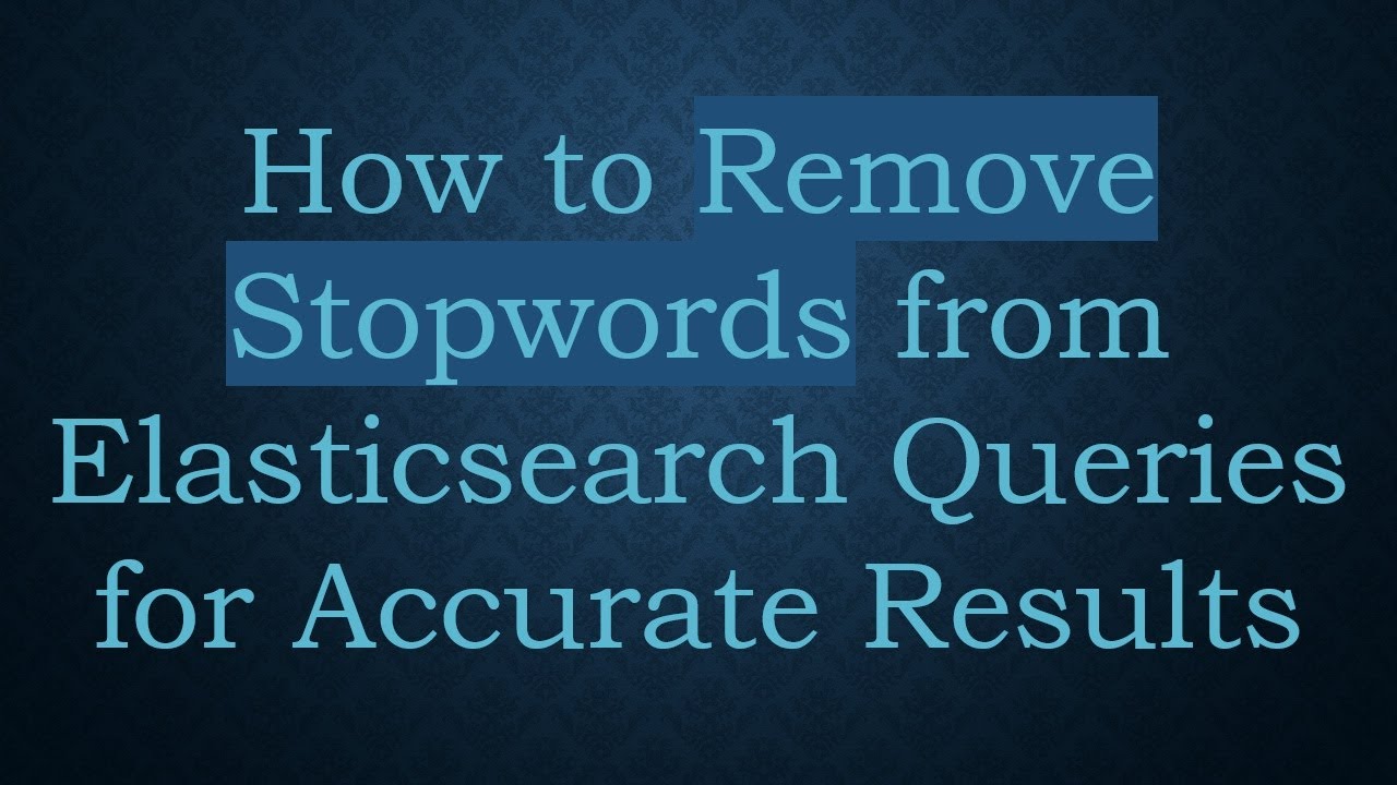 How to Remove Stopwords from Elasticsearch Queries for Accurate Results ...