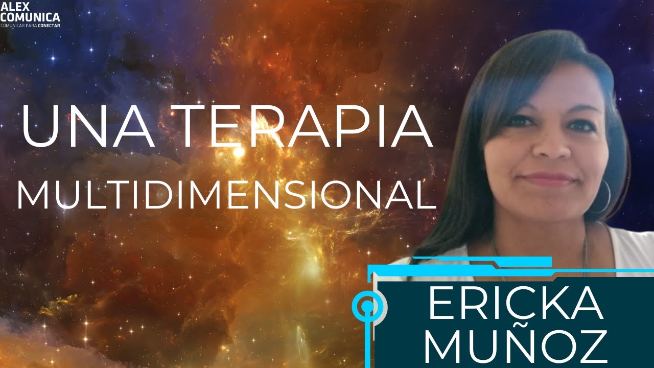 ⭐ UNA TERAPIA MULTIDIMENSIONAL, con Ericka Muñoz ⭐ AlexComunicaTV - YouTube