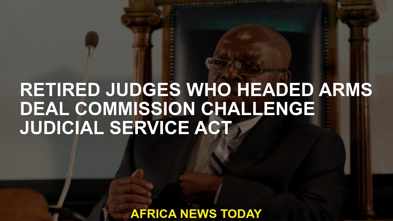 Retired judges who headed arms deal commission challenge Judicial ...