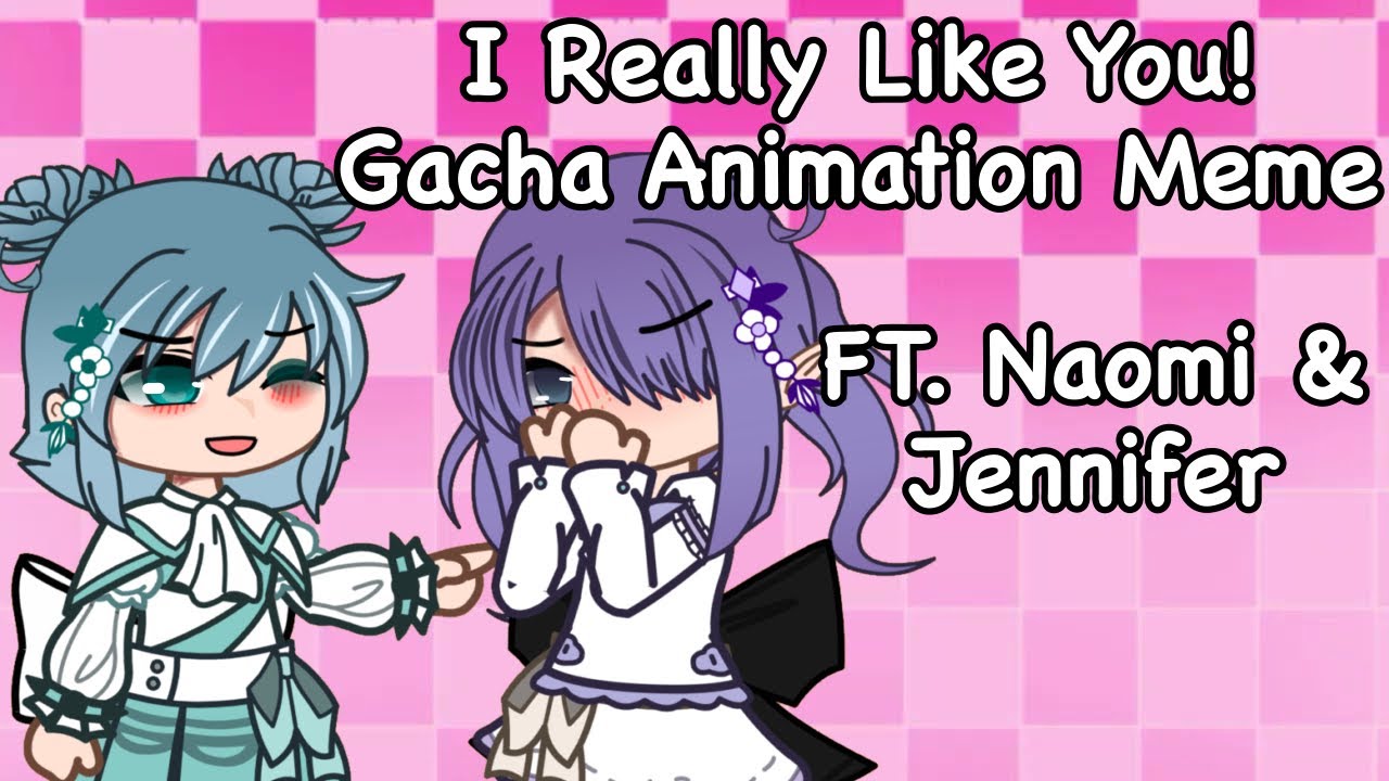 I really like you!/ Gacha Animation meme/ FT. Jennifer & Naomi/ The ...