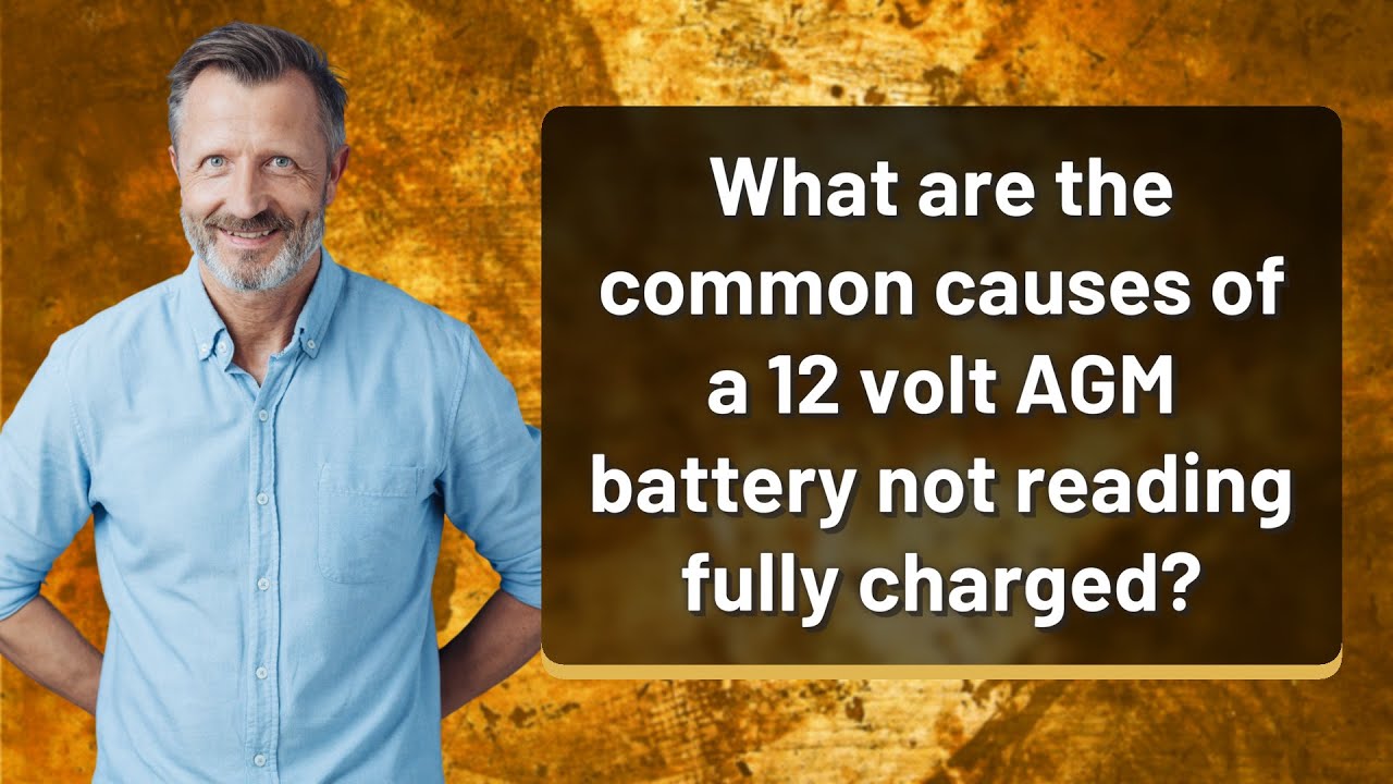 What are the common causes of a 12 volt AGM battery not reading fully ...