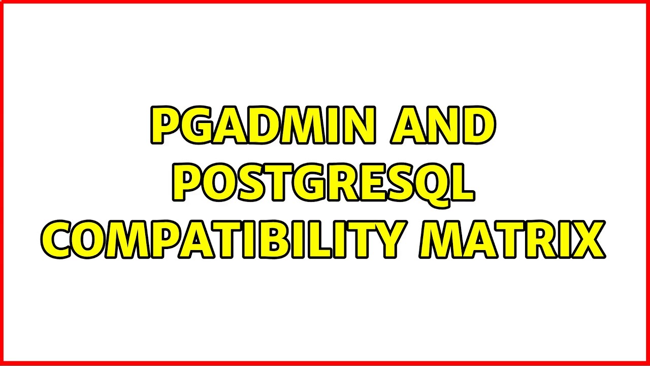 pgAdmin and PostgreSQL compatibility matrix - YouTube