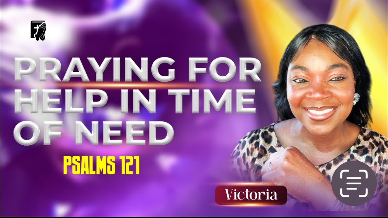 PRAYING FOR HELP IN TIME OF NEED. PSALMS 121 - YouTube