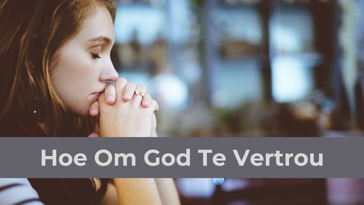 Hoe Om God Te Vertrou - YouTube