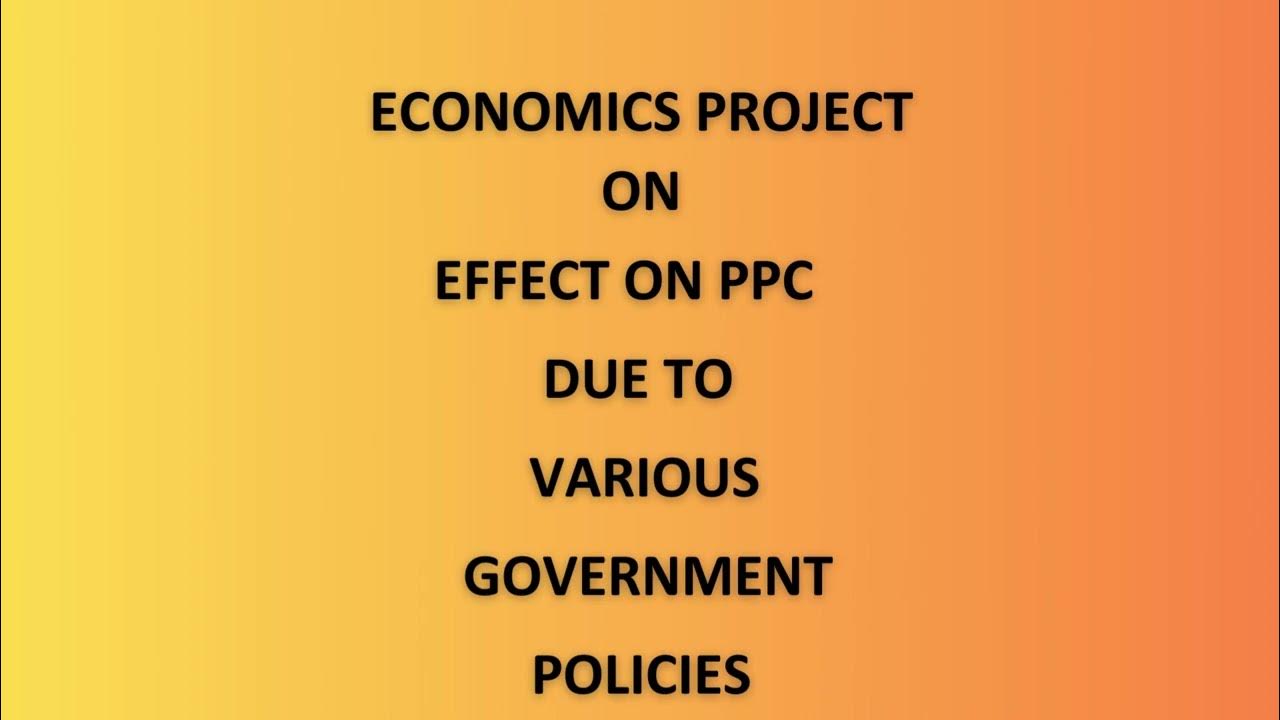 | Economics project | Effect on PPC due to various government policies ...