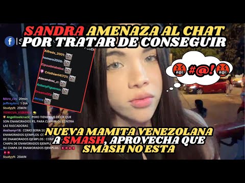 SANDRA AMENAZA AL CHAT POR SHIPEAR A SMASH CON STREAMER VENEZOLANA, APROVECHA QUE SMASH NO ESTA