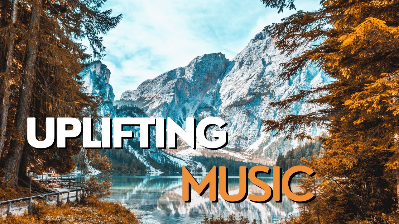 Uplifting Background Music Inspirational Music Mood Boost Music for ...