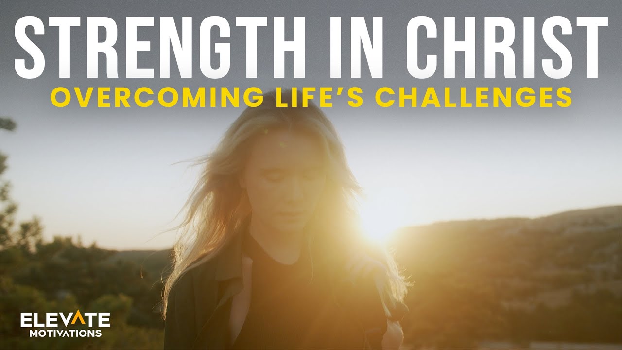 Strength in Christ: Overcoming Life’s Challenges - Christian Motivation ...