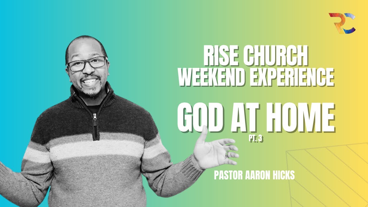 God at Home pt.3 | Rise Church Weekend Experience | Pastor Aaron Hicks ...