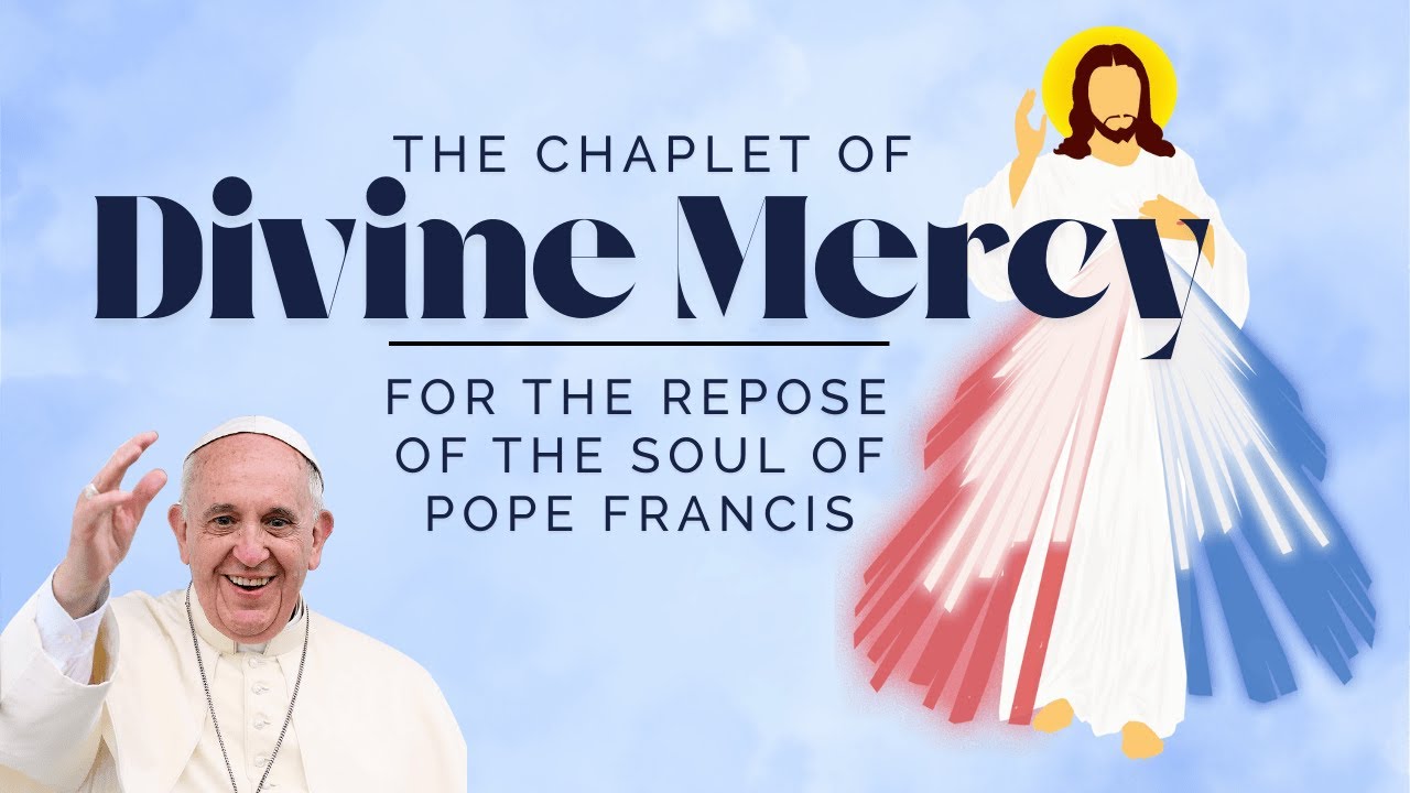 Chaplet of Divine Mercy for the Repose of the soul of Pope Francis ...