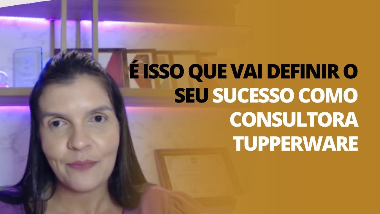 É ISSO QUE VAI DEFINIR O SEU SUCESSO COMO CONSULTORA TUPPERWARE - YouTube