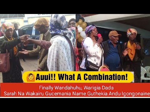 Auui!! What A Combination!!Wanduhu,Warigia, dada Sarah, Wakairu ...