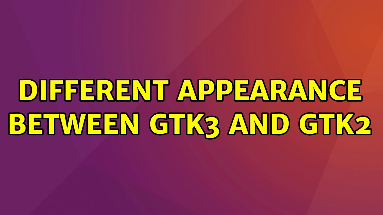 Different appearance between gtk3 and gtk2 - YouTube