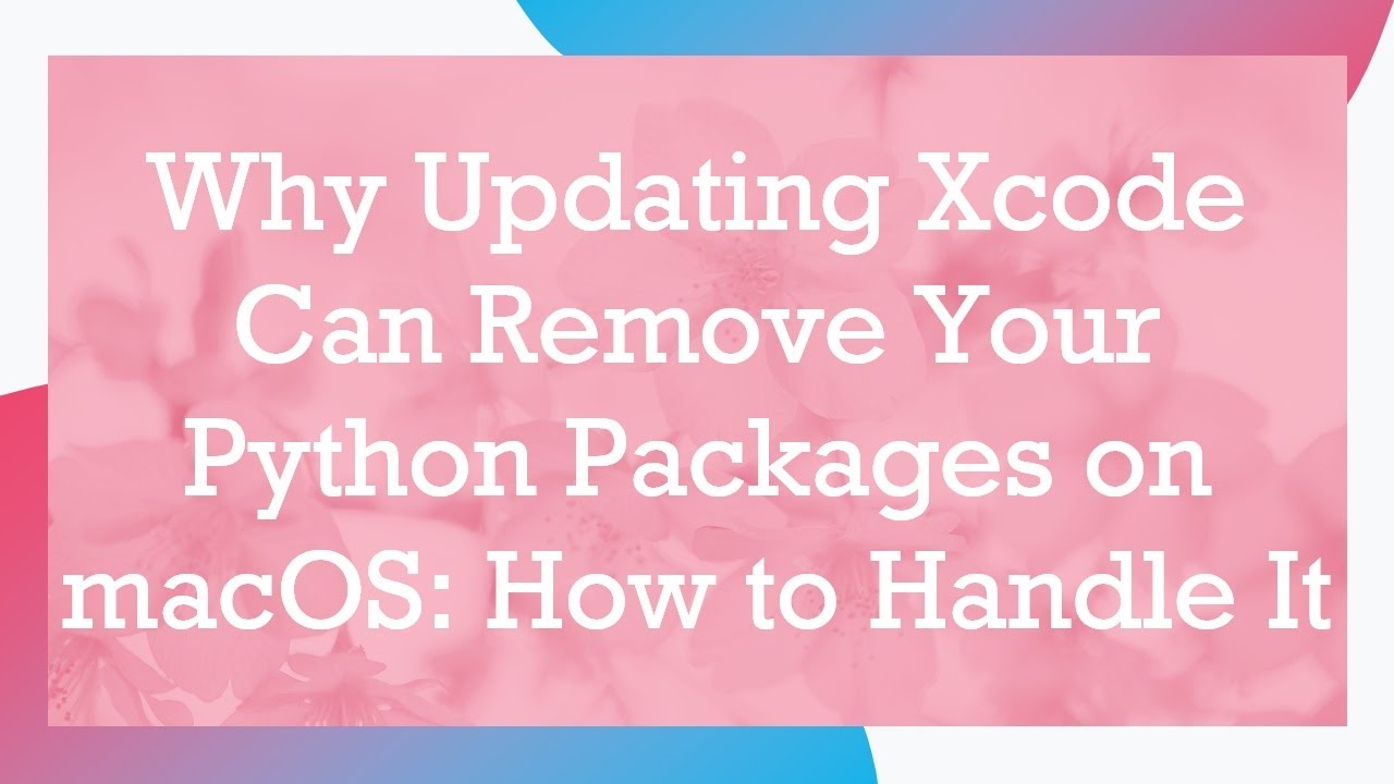 Why Updating Xcode Can Remove Your Python Packages on macOS: How to ...