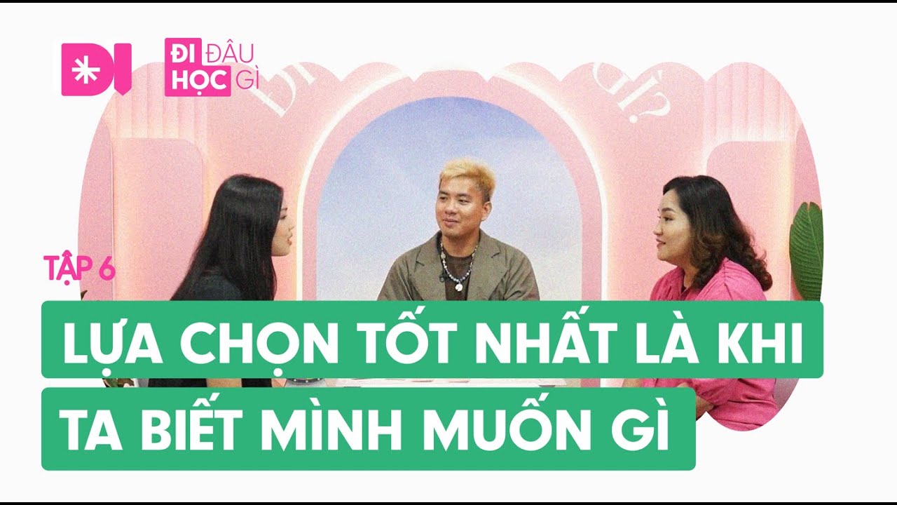 [Vlog Cast Đi đâu học gì] EP6. Lựa chọn tốt nhất là khi ta biết mình ...