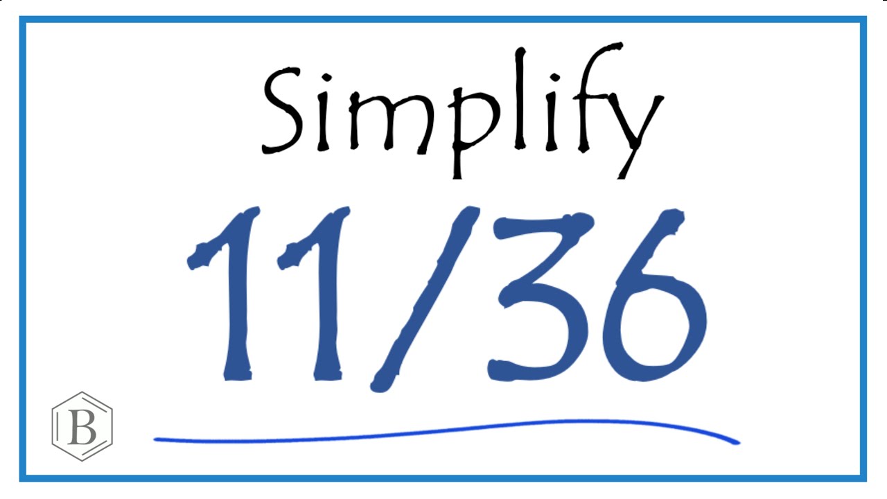 How to Simplify the Fraction 11/36 - YouTube