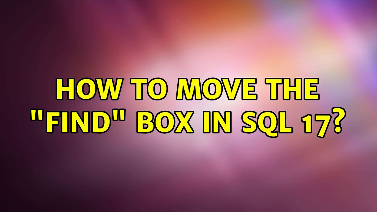 How To Move The find Box In SQL 17 YouTube How To Move The find Box In SQL 17 YouTube