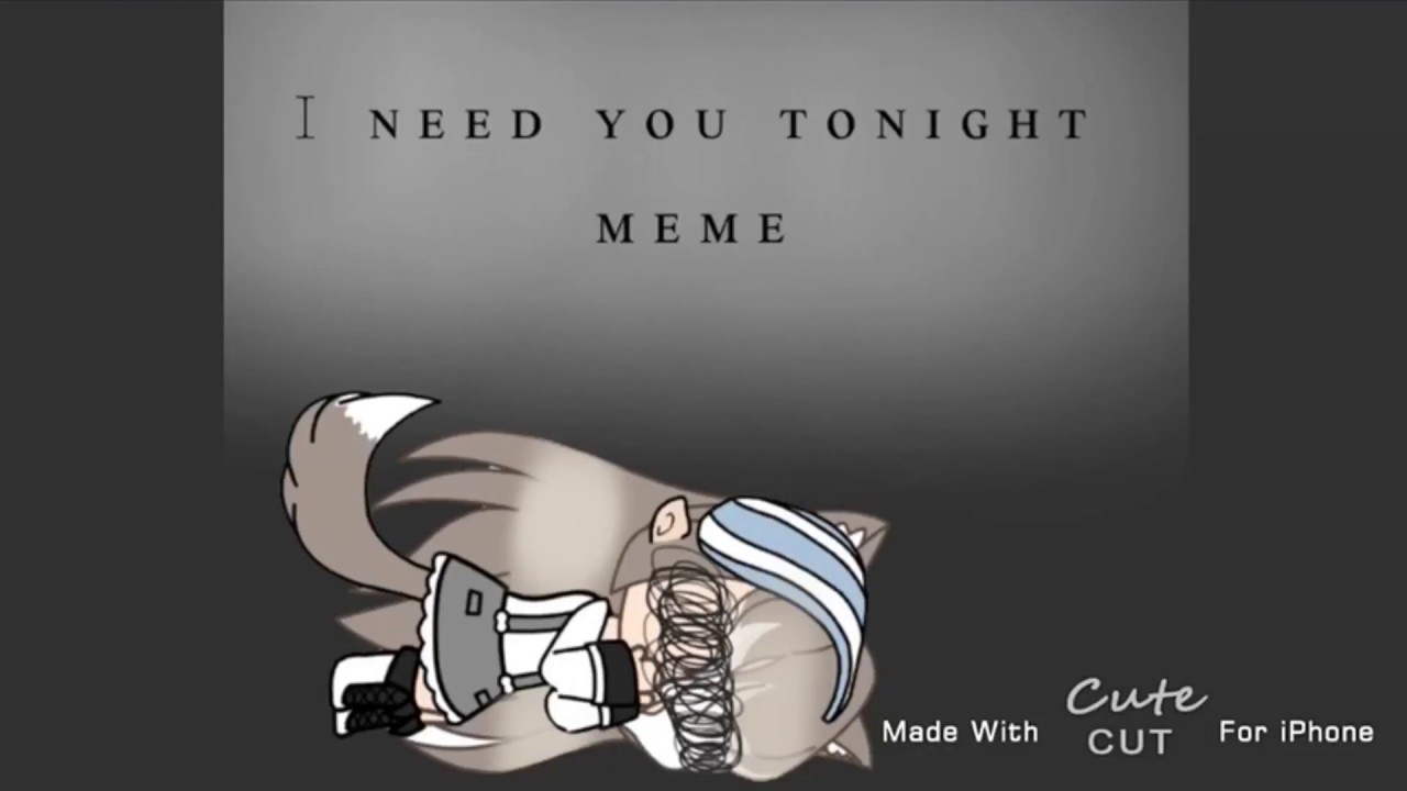 I need you tonight meme| glm - YouTube